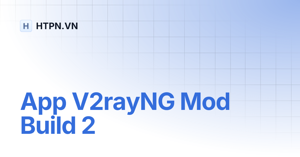 App V2rayNG Mod Build 2 | HTPN.VN